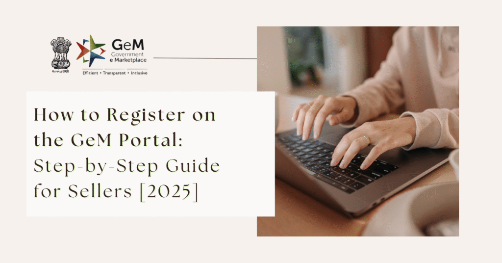 How to Register on GeM Portal [2025] – Step-by-Step Guide for Sellers